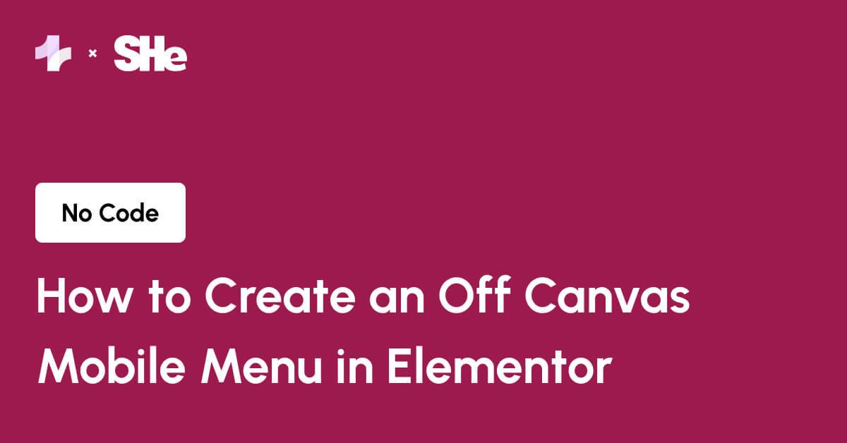 How To Create An Off Canvas Mobile Menu In Elementor Steps Sticky Header Effects For Elementor