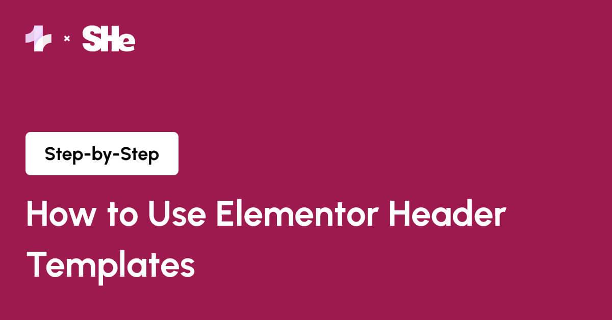 How To Use Elementor Header Templates Step By Step